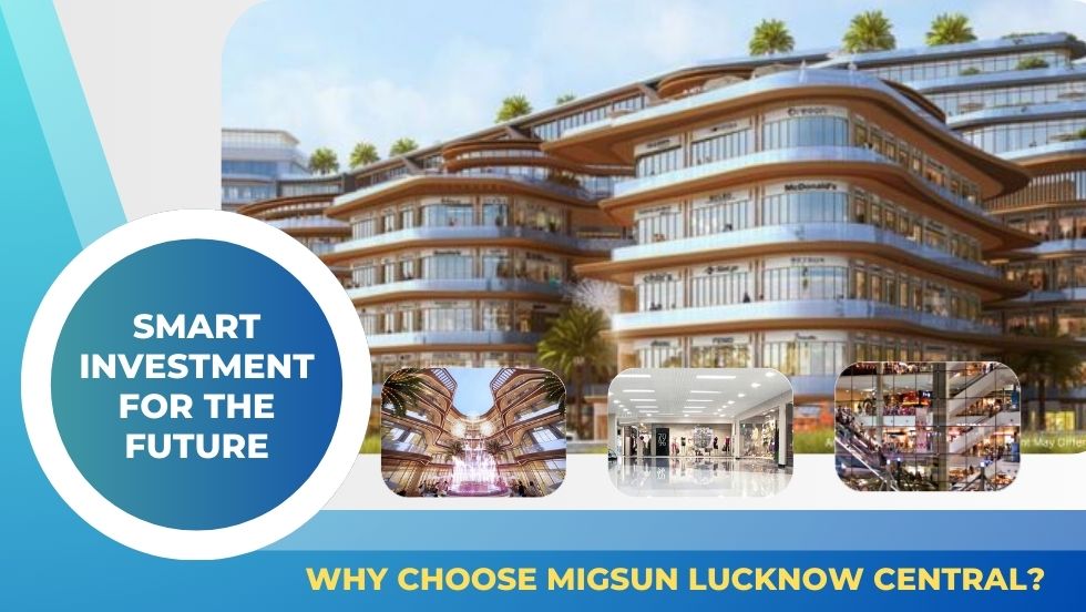 Smart Investment for the Future: Why Choose Migsun Lucknow Central ...